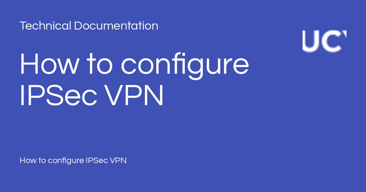 How to configure IPSec VPN - Technical Documentation