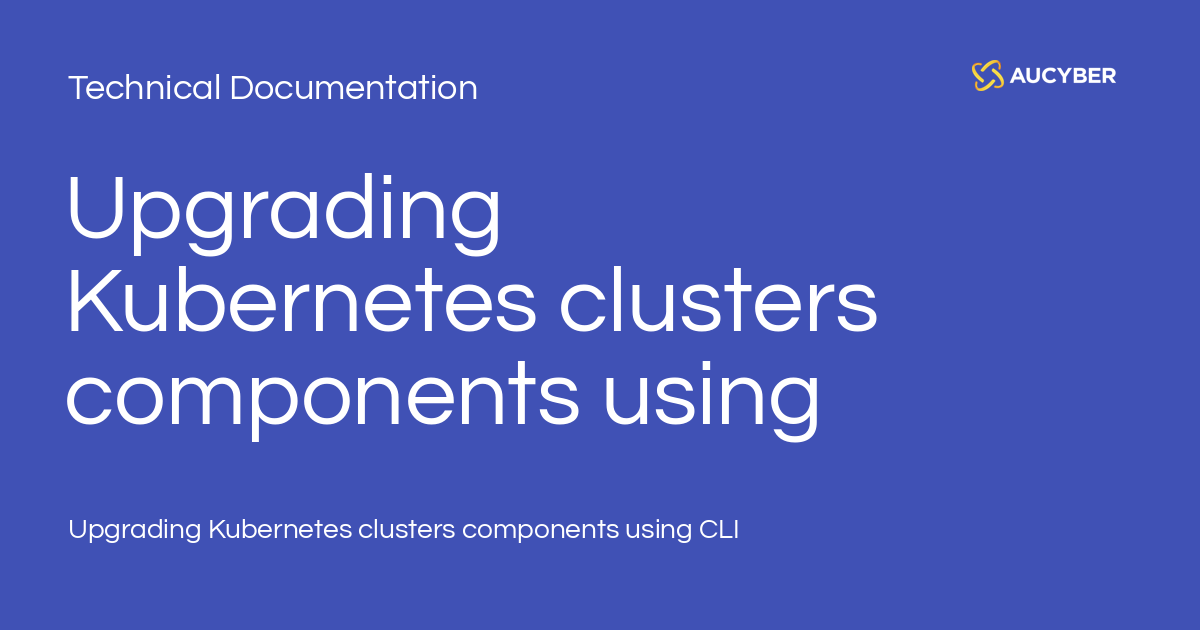 Upgrading Kubernetes Clusters Components Using Cli Technical Documentation